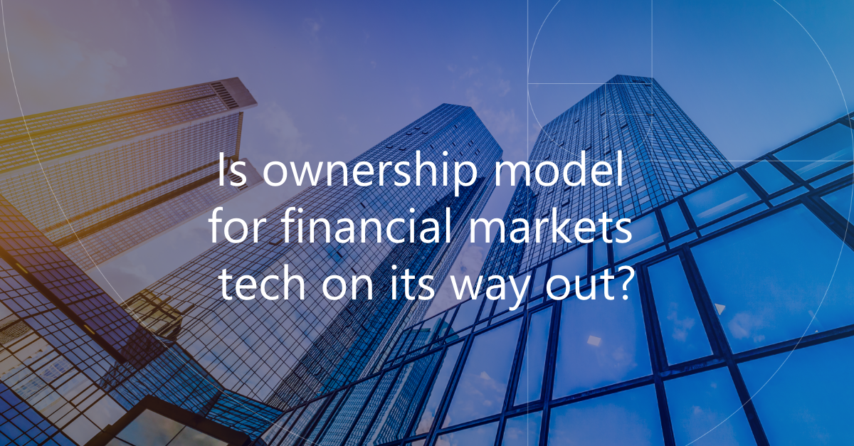 Why trading technology’s ownership model is set to fade away